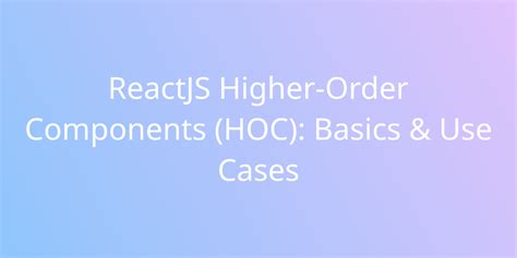 ReactJS Higher Order Components HOC Basics Use Cases Development