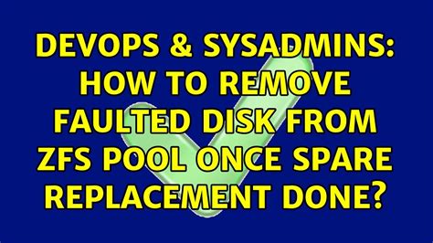 DevOps SysAdmins How To Remove Faulted Disk From ZFS Pool Once Spare