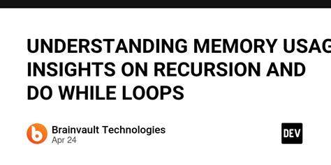 understanding memory usage insights on recursion and do while loops dev community
