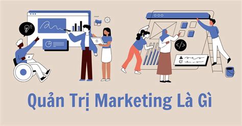 Quản trị marketing là gì Đặc điểm vai trò chức năng mục tiêu