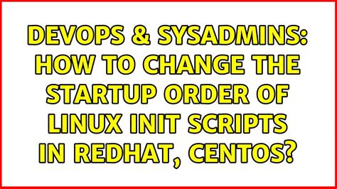 DevOps SysAdmins How To Change The Startup Order Of Linux Init