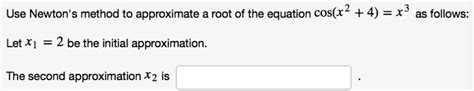 solved use newtons method to approximate a root of the