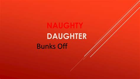 Naughty Daughter Episode 20 Naughty Daughter Bunks Off Youtube