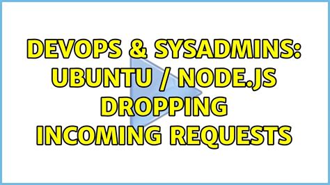 Devops Sysadmins Ubuntu Node Js Dropping Incoming Requests Youtube