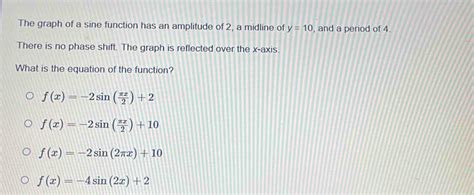 solved the graph of a sine function has an amplitude of 2 a midline of y 10 and a period of