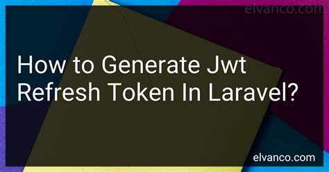How To Generate Jwt Refresh Token In Laravel In 2024