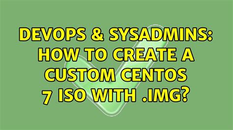 DevOps SysAdmins How To Create A Custom CentOS 7 ISO With Img