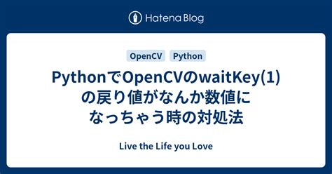 PythonでOpenCVのwaitKey 1 の戻り値がなんか数値になっちゃう時の対処法 Live the Life you Love
