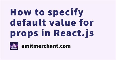 How To Specify Default Value For Props In React Js Amit Merchant A