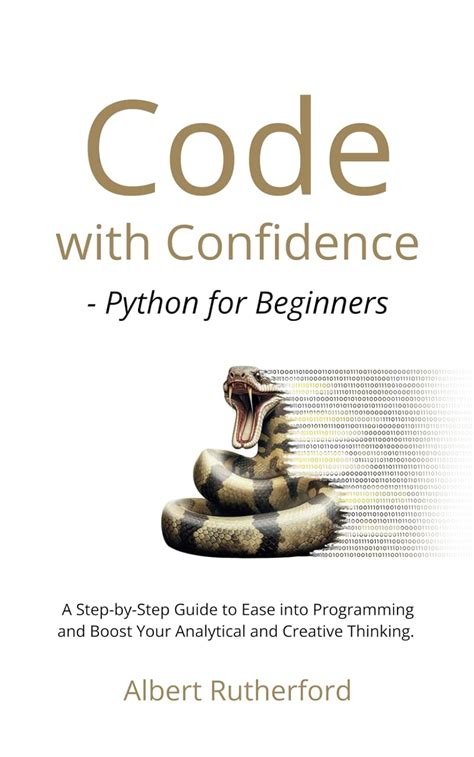 code with confidence python for beginners a step by step guide to ease into programming and