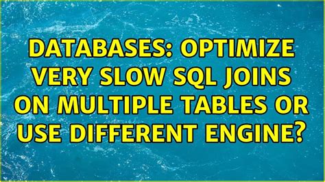 databases optimize very slow sql joins on multiple tables or use different engine 2 solutions