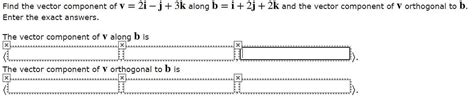solved find the vector component of v 2i j 3k along b