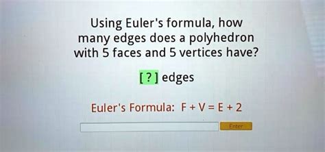 solved using euler s formula how many edges does a polyhedron with 5 faces and 5 vertices have