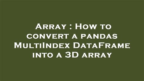 array how to convert a pandas multiindex dataframe into a 3d array youtube