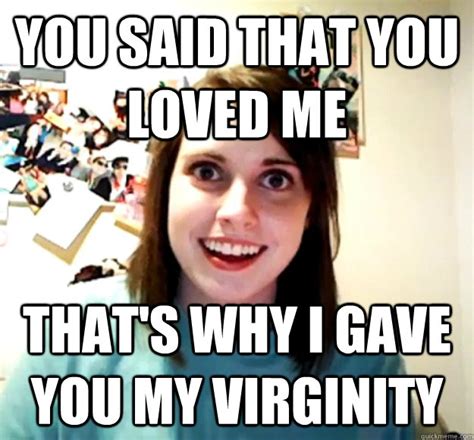 You Said That You Loved Me Thats Why I Gave You My Virginity Overly Attached Girlfriend