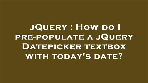 jquery how do i pre populate a jquery datepicker textbox with today s date youtube