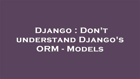 django don t understand django s orm models youtube