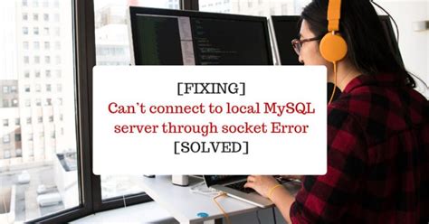 Can T Connect To Local MySQL Server Through Socket SOLVED FIXED