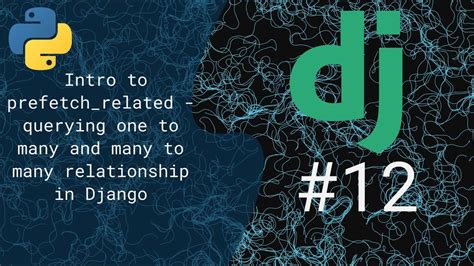 12 Intro To Prefetch Related Querying One To Many And Many To Many
