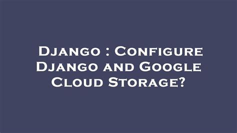 Django Configure Django And Google Cloud Storage YouTube