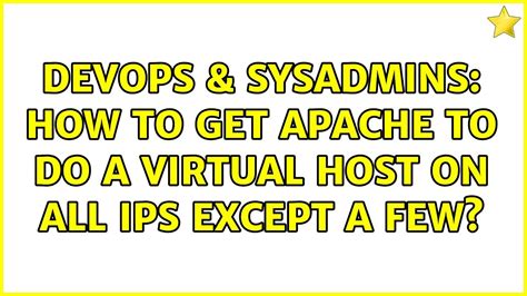 DevOps SysAdmins How To Get Apache To Do A Virtual Host On All IPs