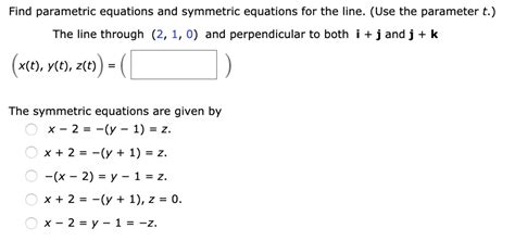 find parametric equations and symmetric equations for the line use the parameter t the line